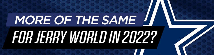 Dallas Cowboys: More of the Same for Jerry World in 2022?